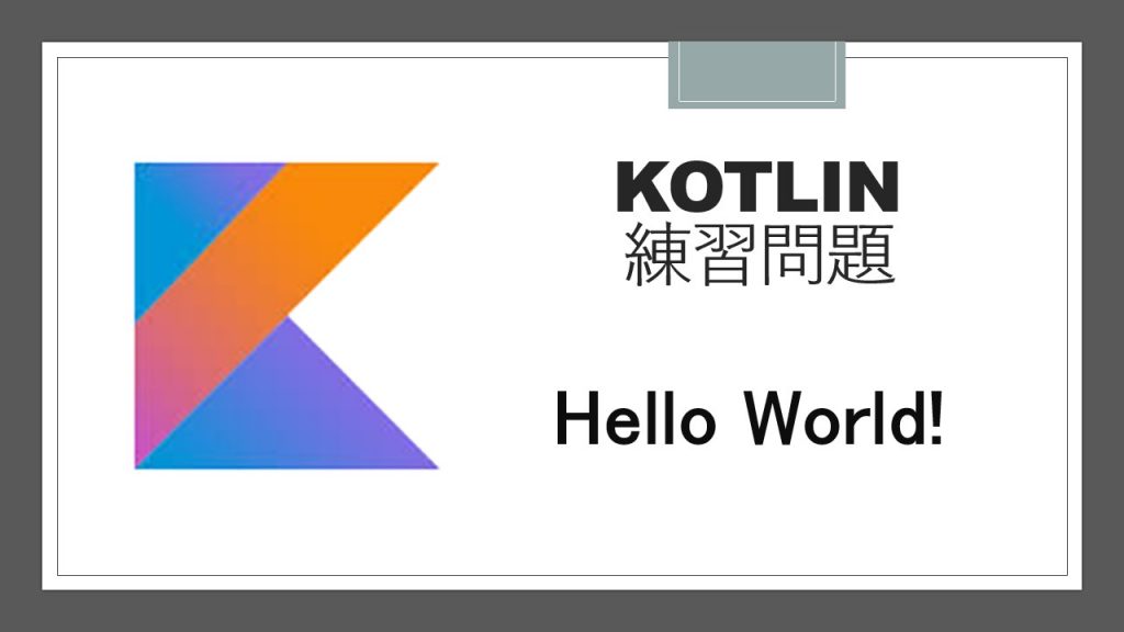 【Kotlin練習問題】Hello Worldを出力しよう | コードラボJP